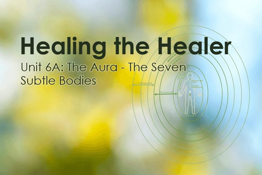 Unit 6A: The Aura - The Seven Subtle Bodies - FREE Crystal Course!