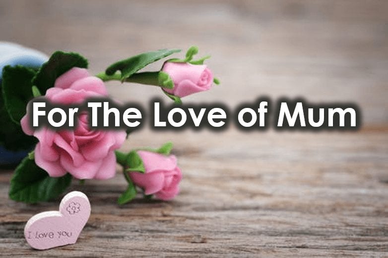 For The Love of Mum - A Celebration of Mums, in all their forms!