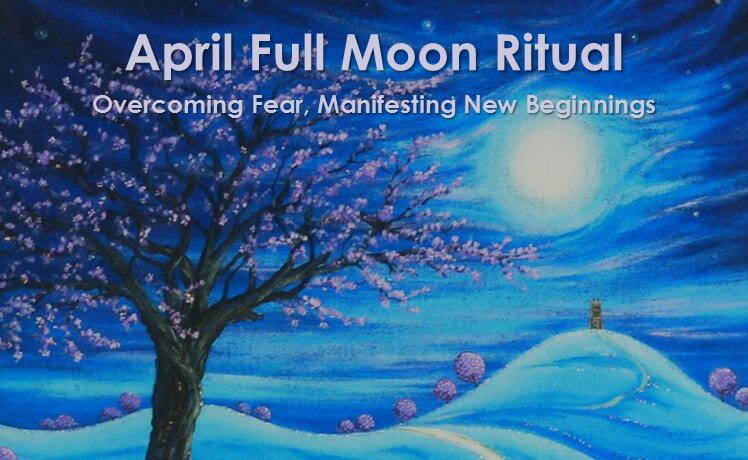 April Full Moon Ritual - Overcoming Fear, Manifesting New Beginnings ...